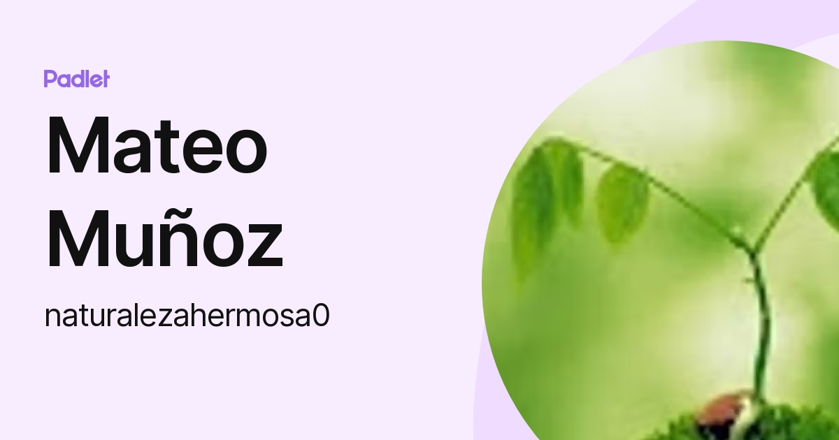 Mateo Muñoz (naturalezahermosa0) profile | Padlet