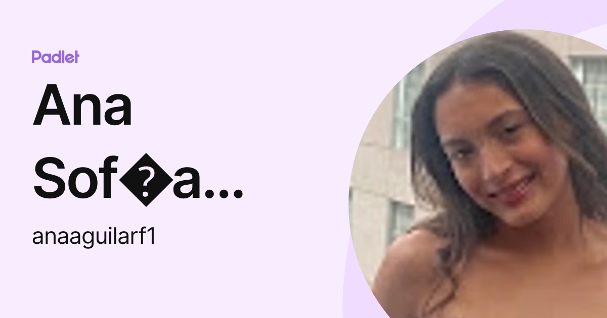 Ana Sof a Aguilar Fragoso (anaaguilarf1) profile | Padlet