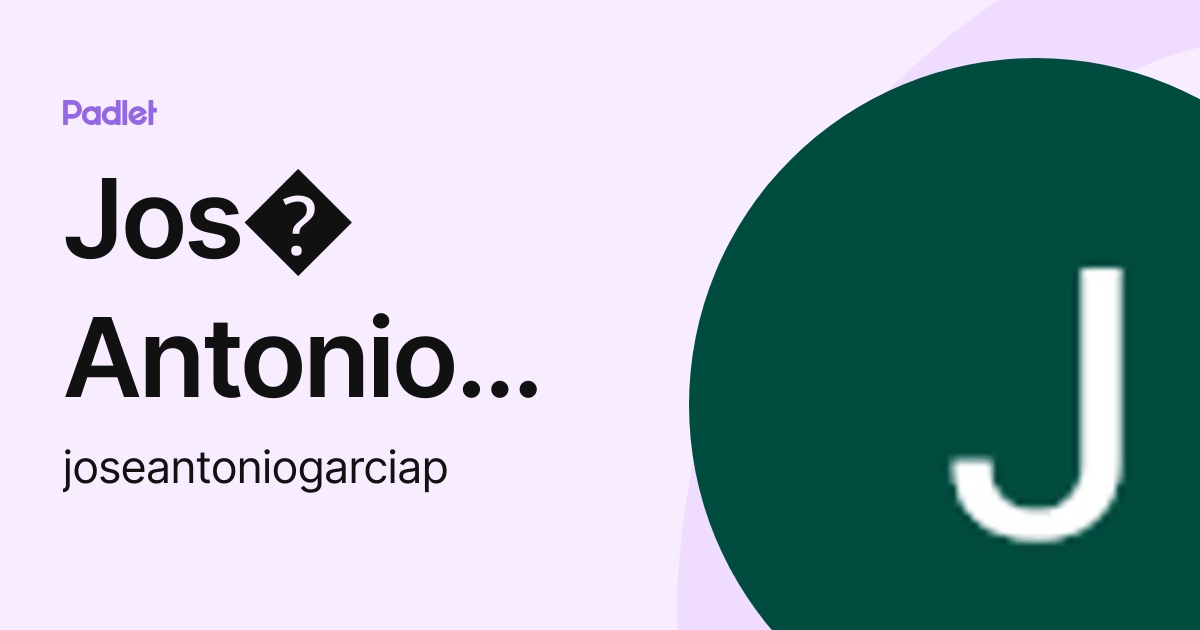 Jos Antonio Garc a P rez (joseantoniogarciap) profile | Padlet