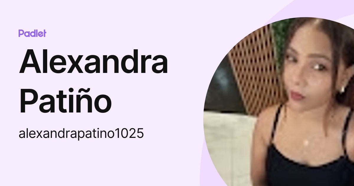Alexandra Patiño (alexandrapatino1025) profile | Padlet