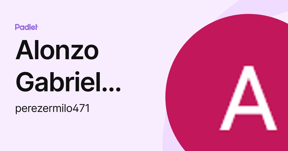 Alonzo Gabriel MHO (perezermilo471) profile | Padlet