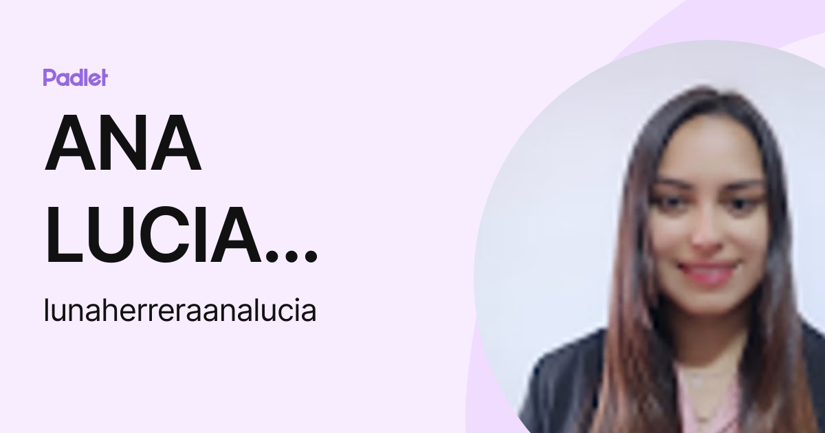 ANA LUCIA LUNA HERRERA (lunaherreraanalucia) profile | Padlet