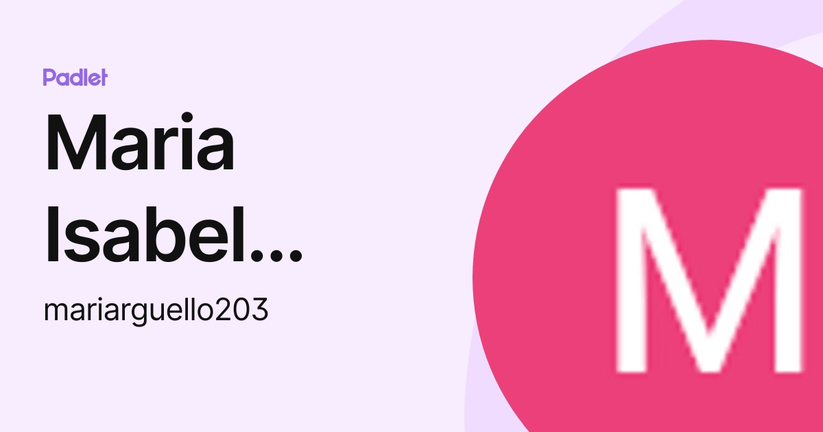 Maria Isabel Arguello (mariarguello203) profile | Padlet