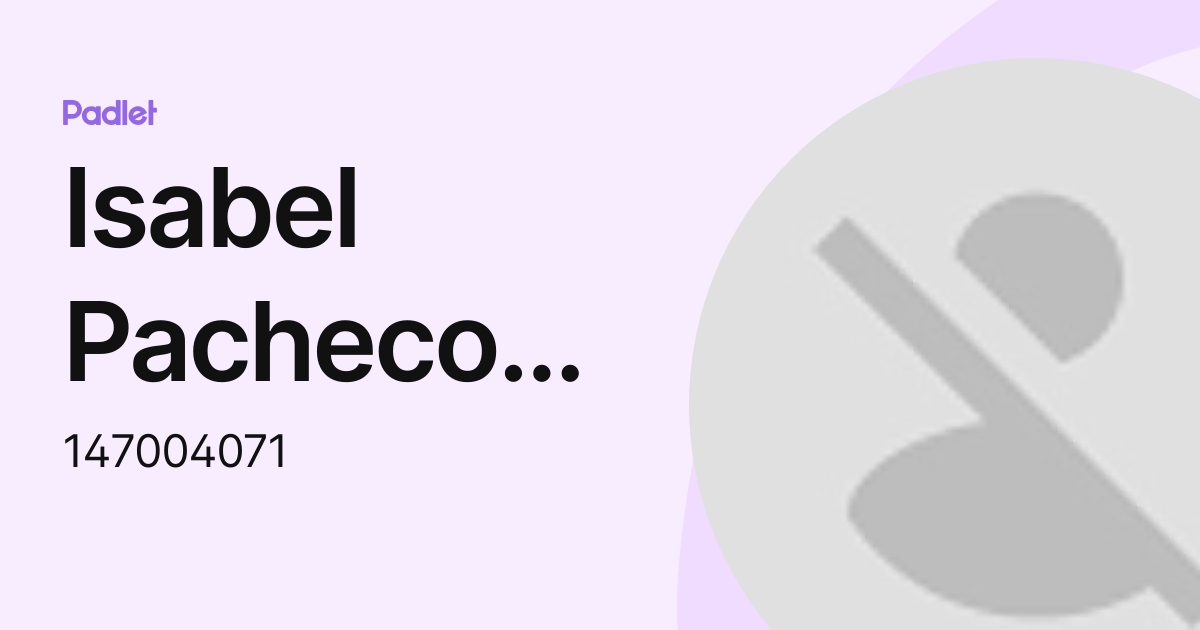 Isabel Pacheco-147004071 (147004071) profile | Padlet