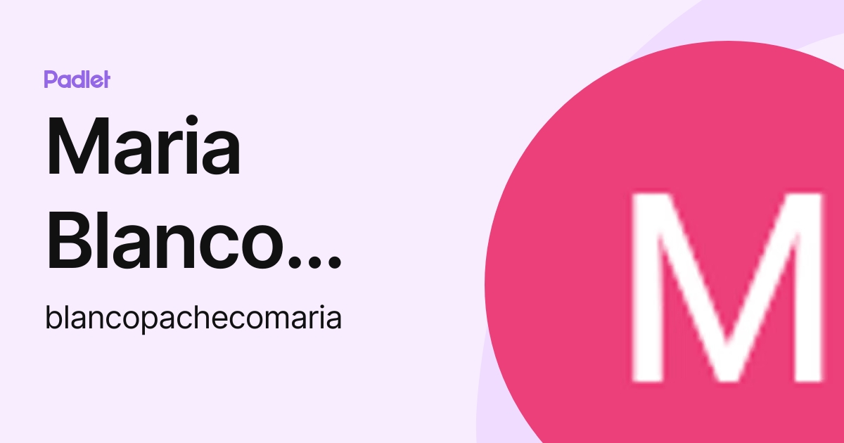 Maria Blanco Pacheco (blancopachecomaria) profile | Padlet