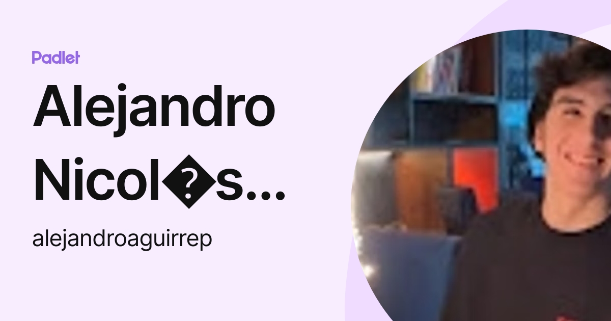 Alejandro Nicol s Aguirre P rez (alejandroaguirrep) profile | Padlet