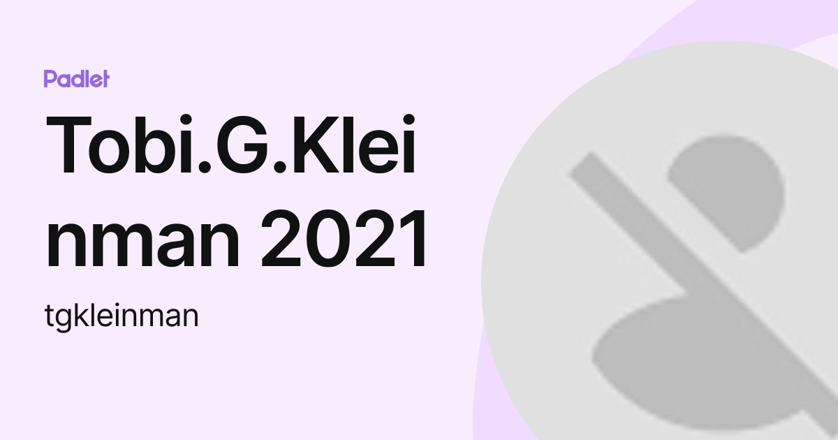 Tobi.G.Kleinman 2021 (tgkleinman) profile | Padlet