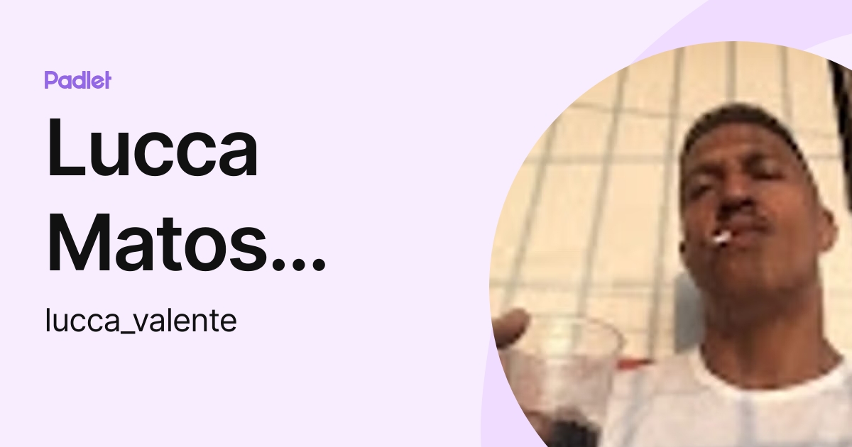 Lucca Matos Valente (lucca_valente) profile | Padlet