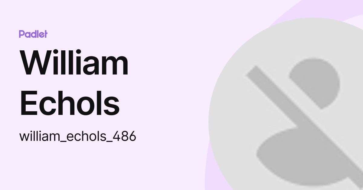 William Echols (william_echols_486) profile | Padlet