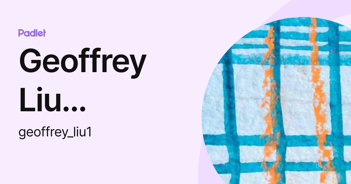 Geoffrey Liu [STUDENT] (geoffrey_liu) profile | Padlet