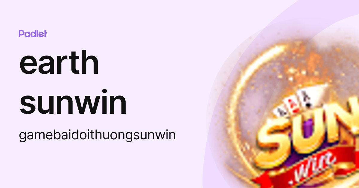 earth sunwin (gamebaidoithuongsunwin) profile | Padlet