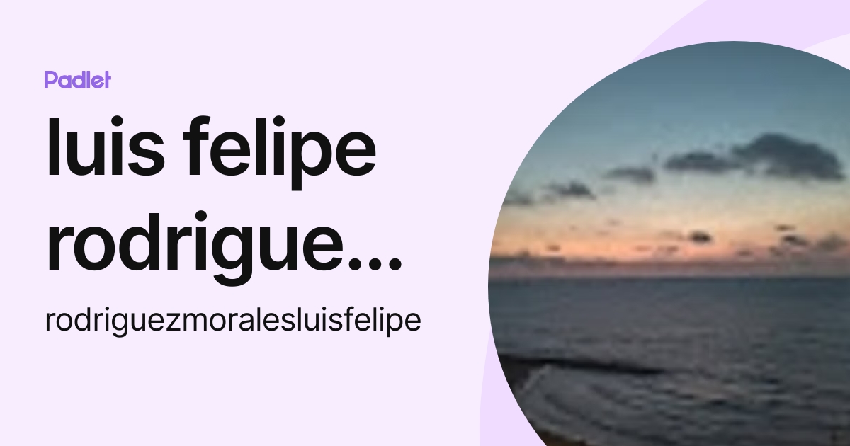 luis felipe rodriguez morales (rodriguezmoralesluisfelipe) profile | Padlet
