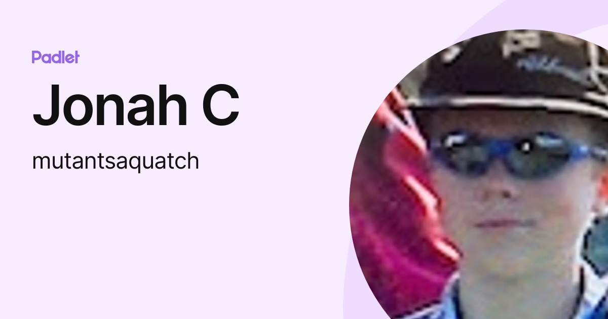 Jonah C (mutantsaquatch) profile | Padlet