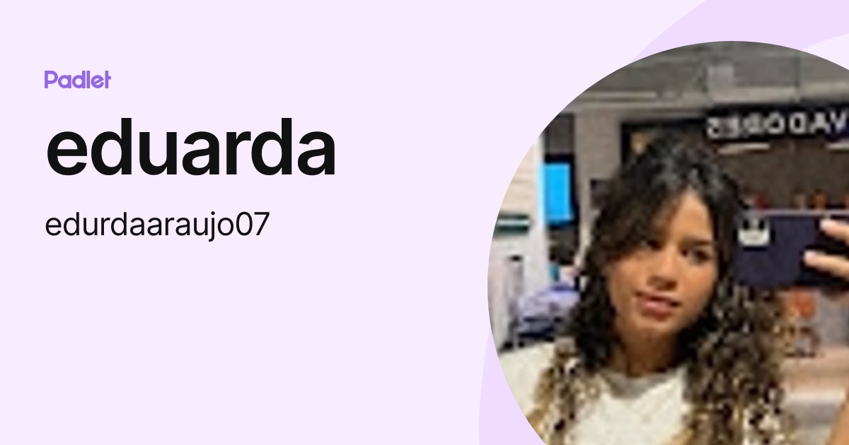 eduarda (edurdaaraujo07) profile | Padlet