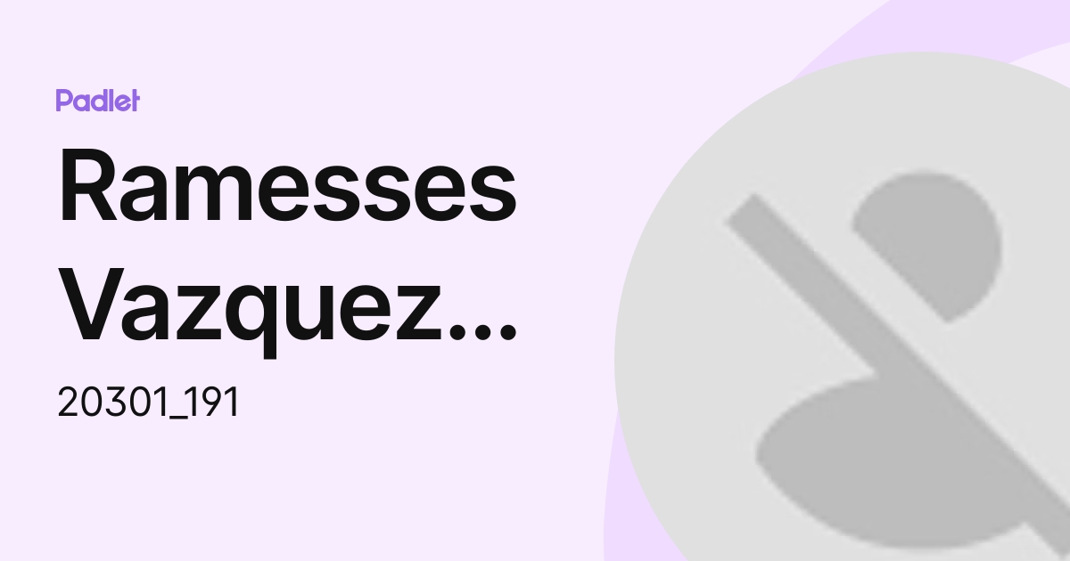 Ramesses Vazquez rodriguez (20301_191) profile | Padlet