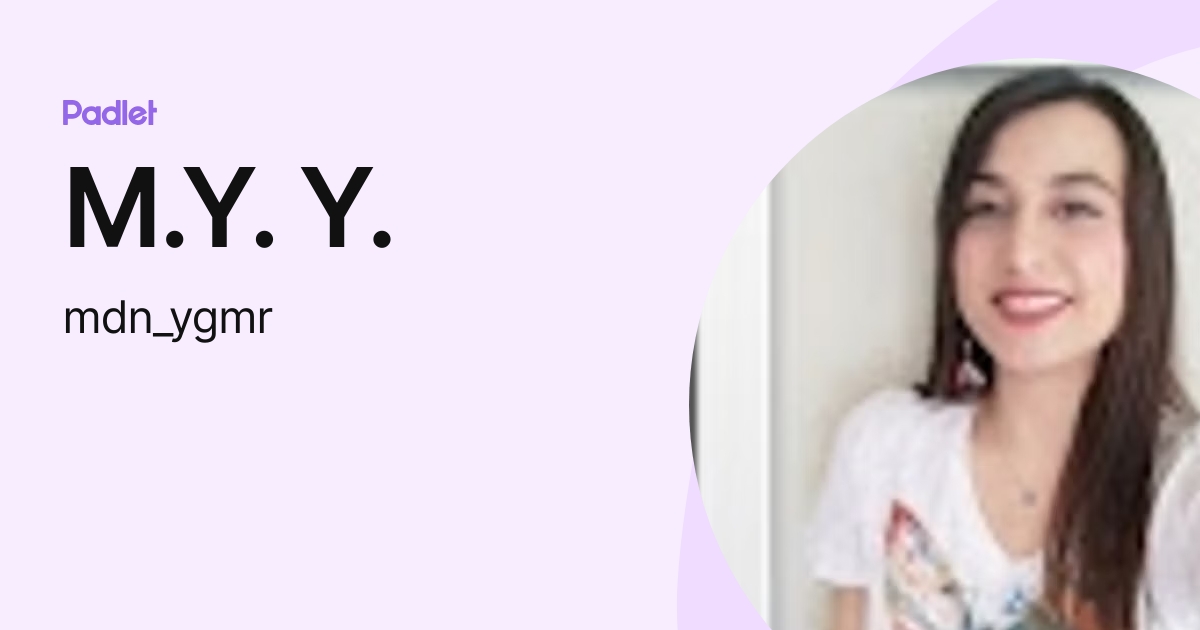 M.Y. Y. (mdn_ygmr) profile | Padlet