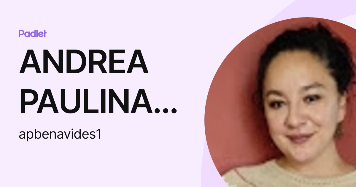 ANDREA PAULINA BENAVIDES ARIZABAL (apbenavides1) profile | Padlet