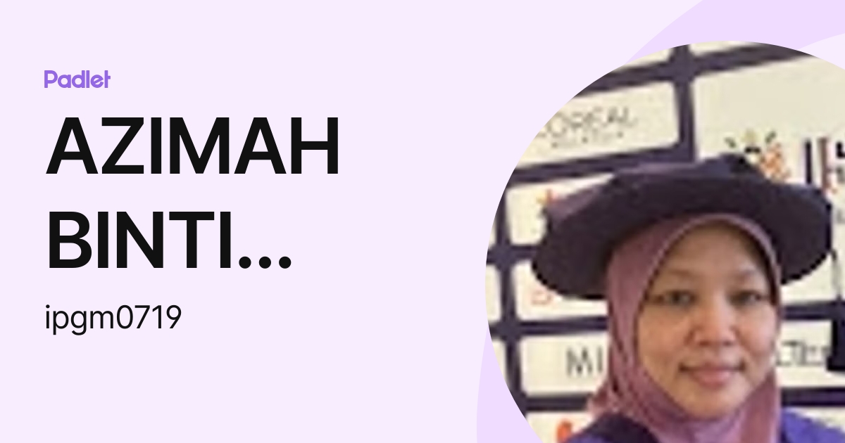 AZIMAH BINTI ABDULLAH IPG-Pensyarah (ipgm0719) profile | Padlet
