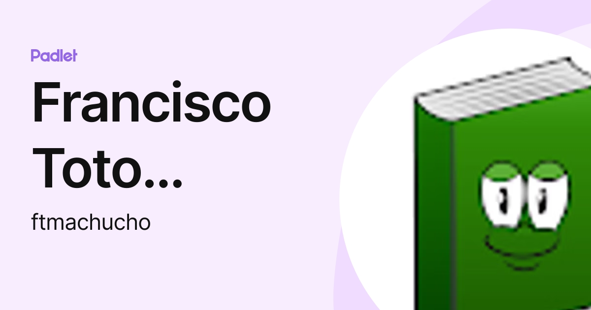 Francisco Toto Machucho (ftmachucho) profile | Padlet