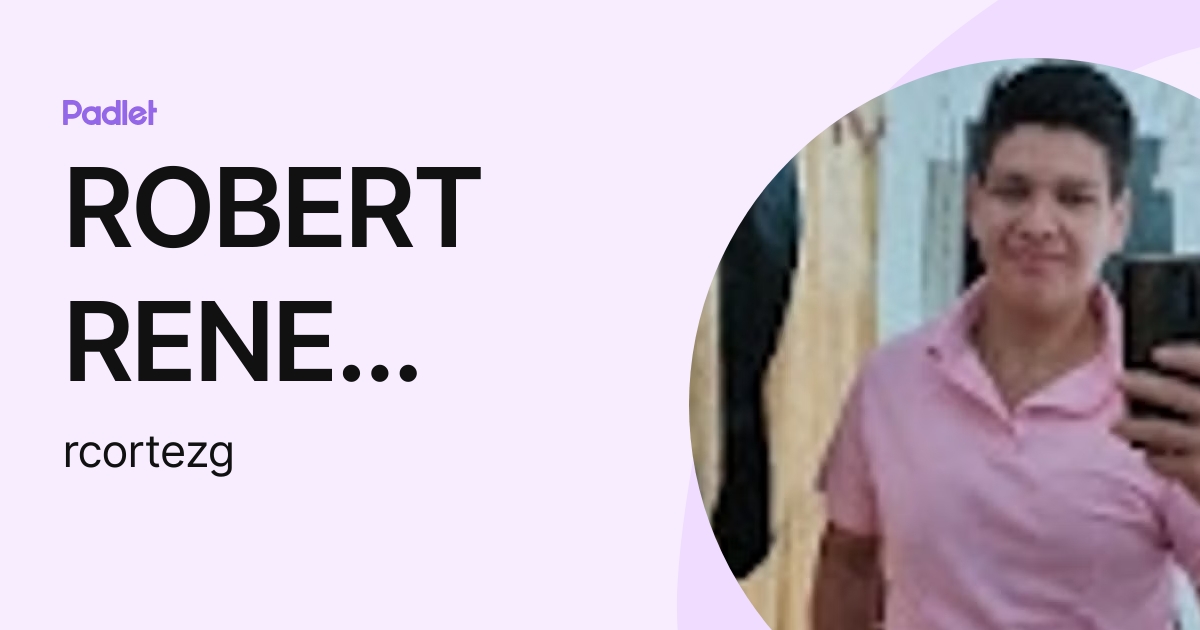 ROBERT RENE CORTEZ GARCIA (rcortezg) profile | Padlet