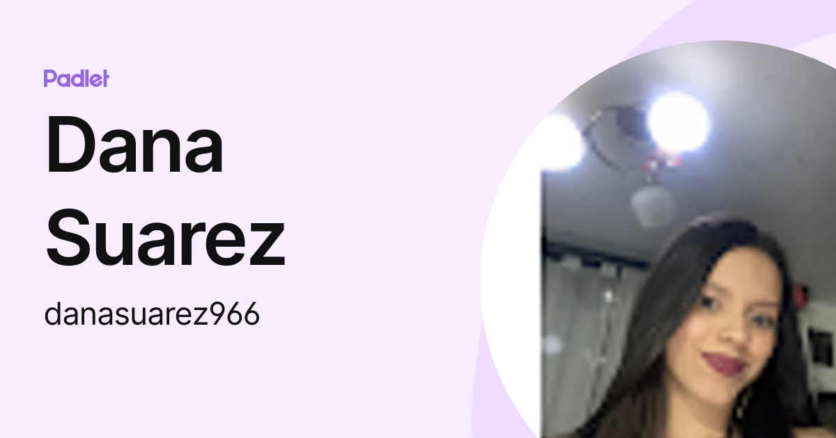 Dana Suarez (danasuarez966) profile | Padlet
