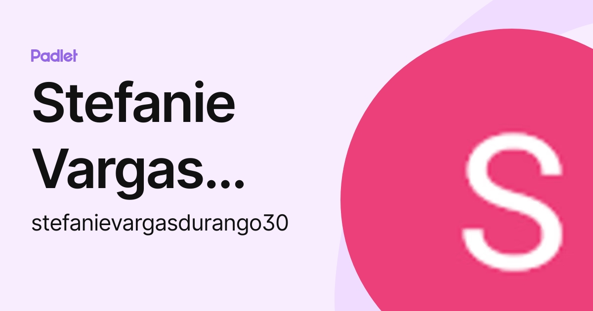 Stefanie Vargas Durango (stefanievargasdurango30) profile | Padlet