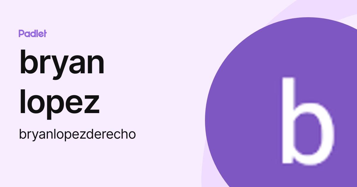 bryan lopez (bryanlopezderecho) profile | Padlet