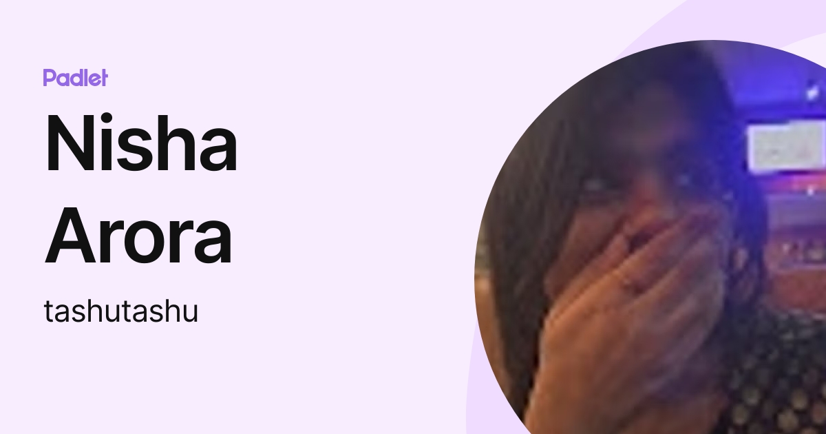 Nisha Arora (tashutashu) profile | Padlet