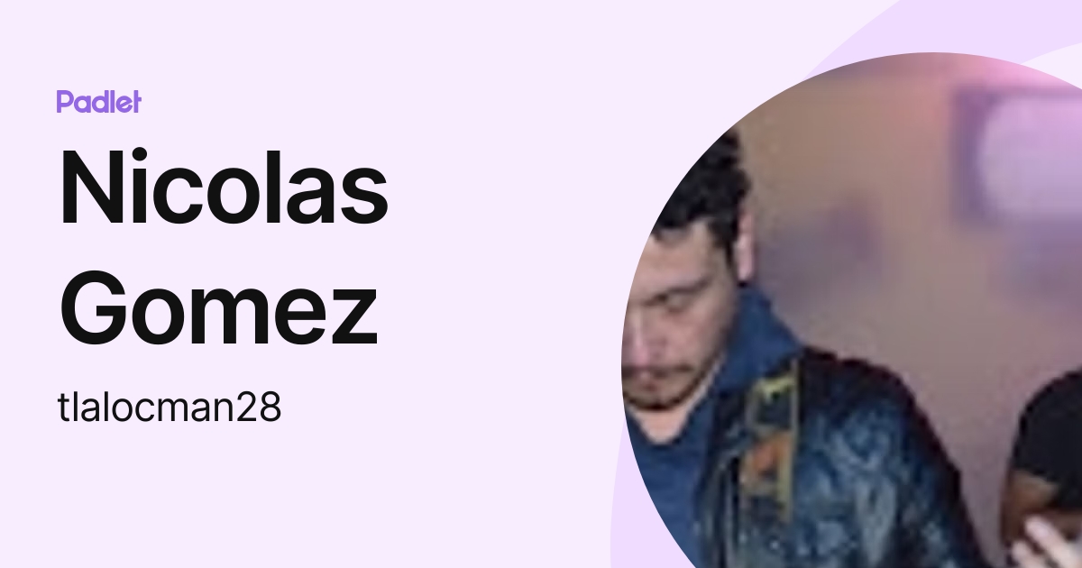 Nicolas Gomez (tlalocman28) profile | Padlet