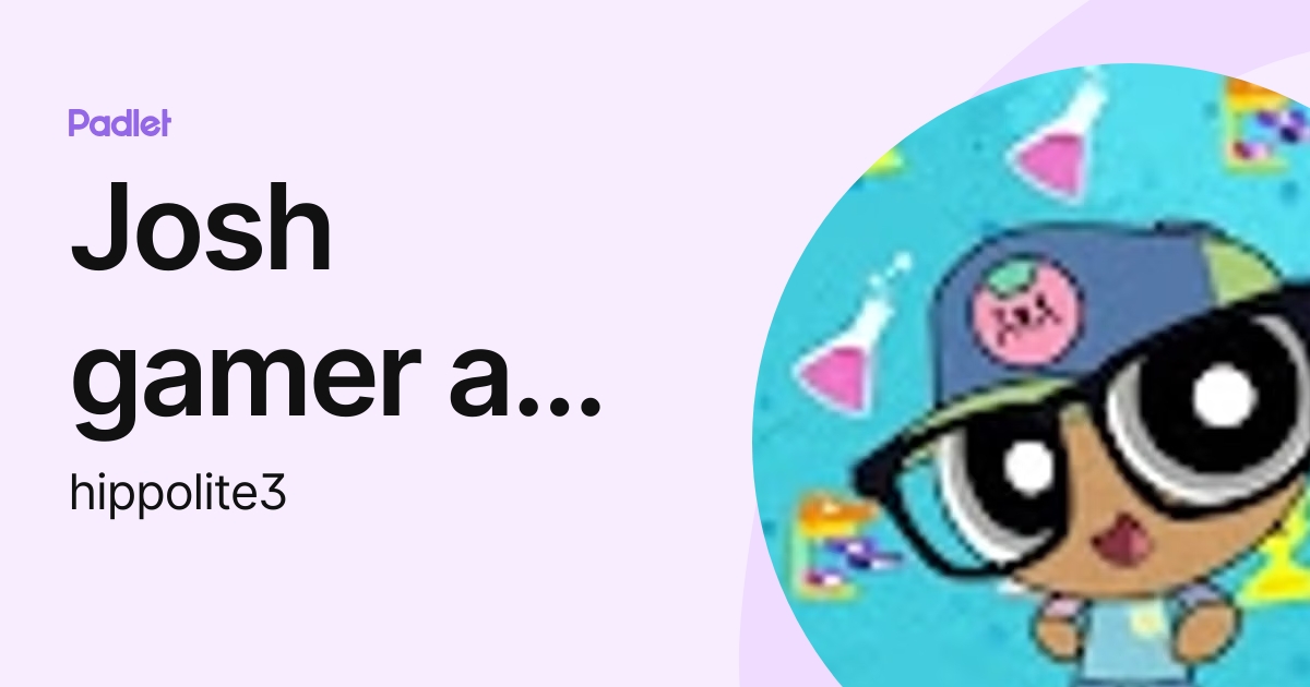 Josh gamer and more (hippolite3) profile | Padlet