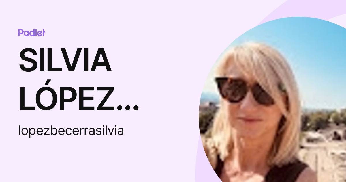 SILVIA LÓPEZ BECERRA (lopezbecerrasilvia) profile | Padlet