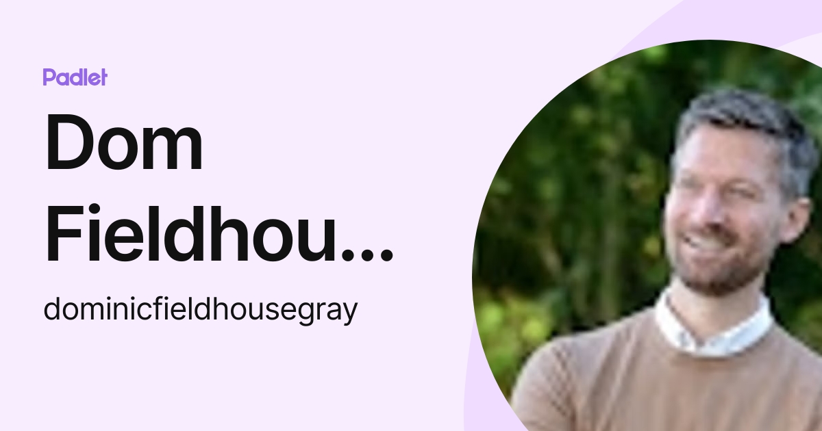 Dom Fieldhouse-Gray (dominicfieldhousegray) profile | Padlet