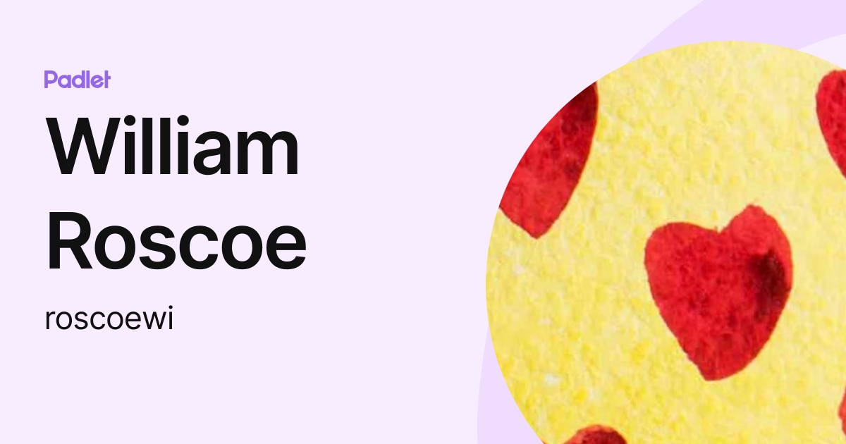 William Roscoe (roscoewi) profile | Padlet