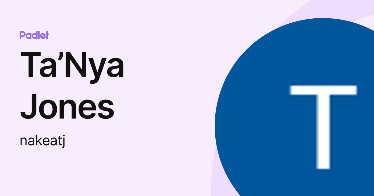 Ta’Nya Jones (nakeatj) profile | Padlet