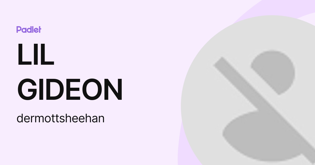 LIL GIDEON (dermottsheehan) profile | Padlet