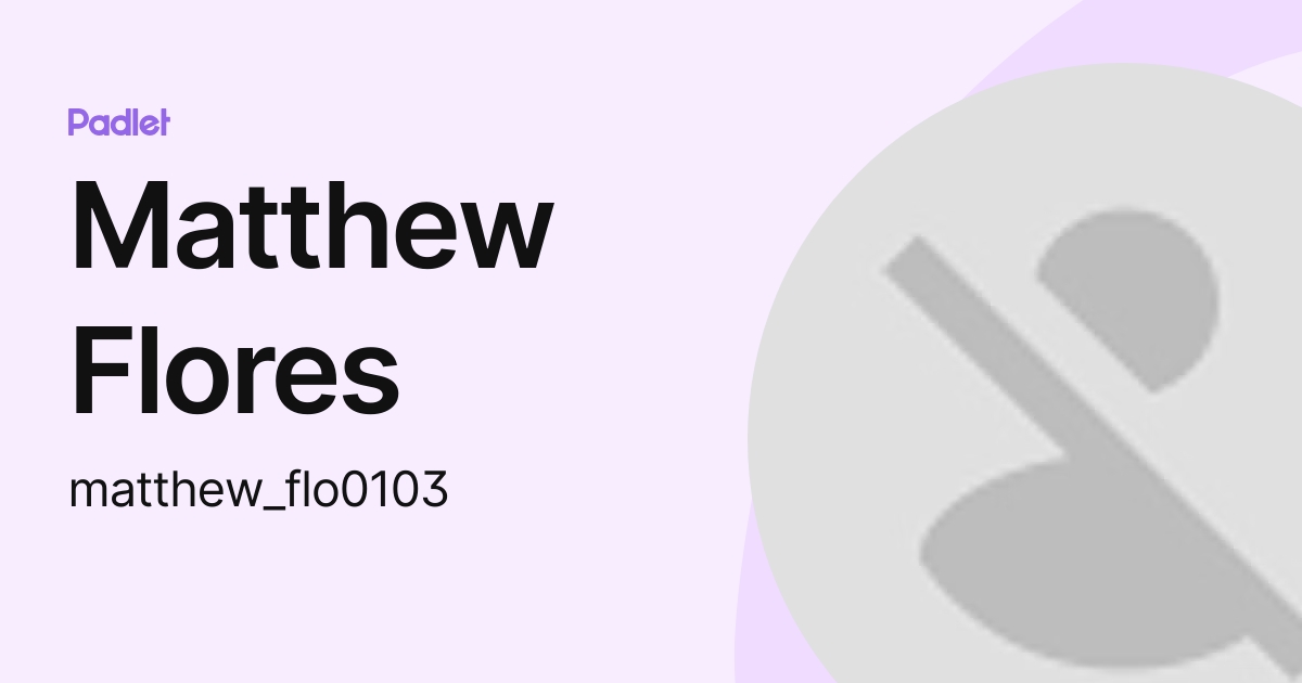 Matthew Flores (matthew_flo0103) profile | Padlet