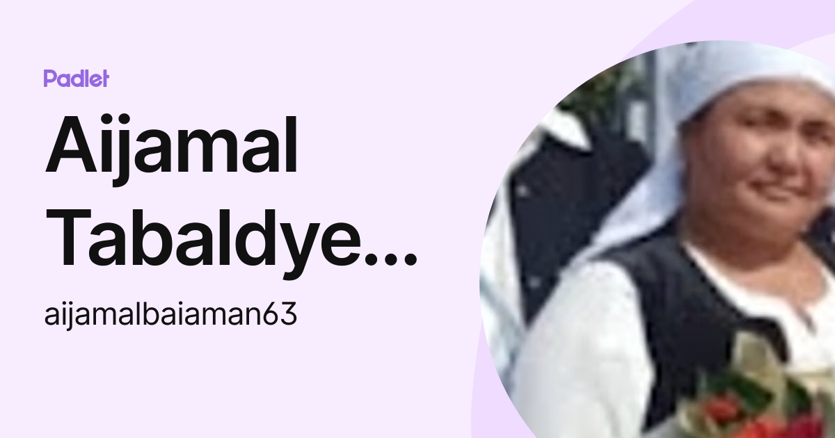 Aijamal Tabaldyeva (aijamalbaiaman63) profile | Padlet