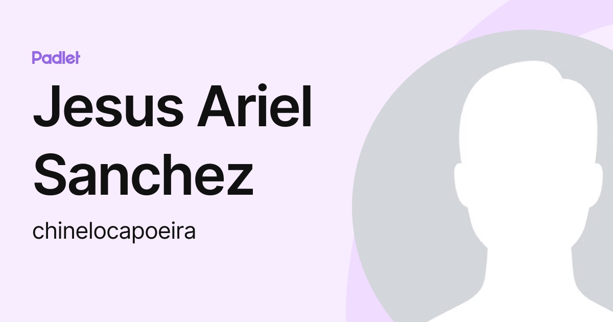 Jesus Ariel Sanchez (chinelocapoeira) profile | Padlet