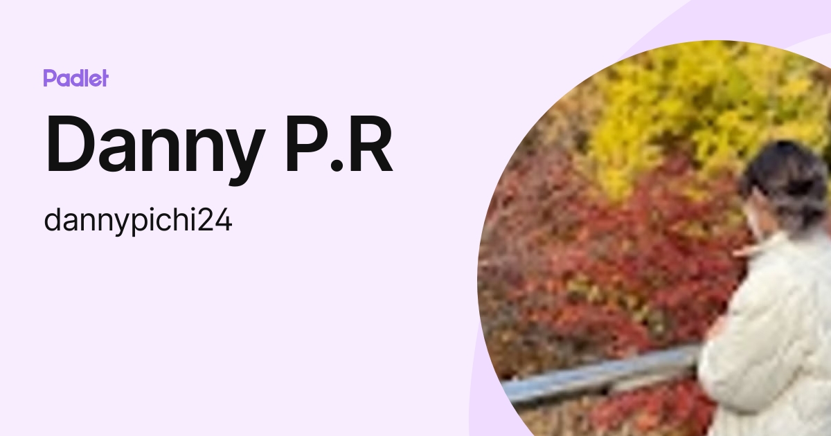 Danny P.R (dannypichi24) profile | Padlet