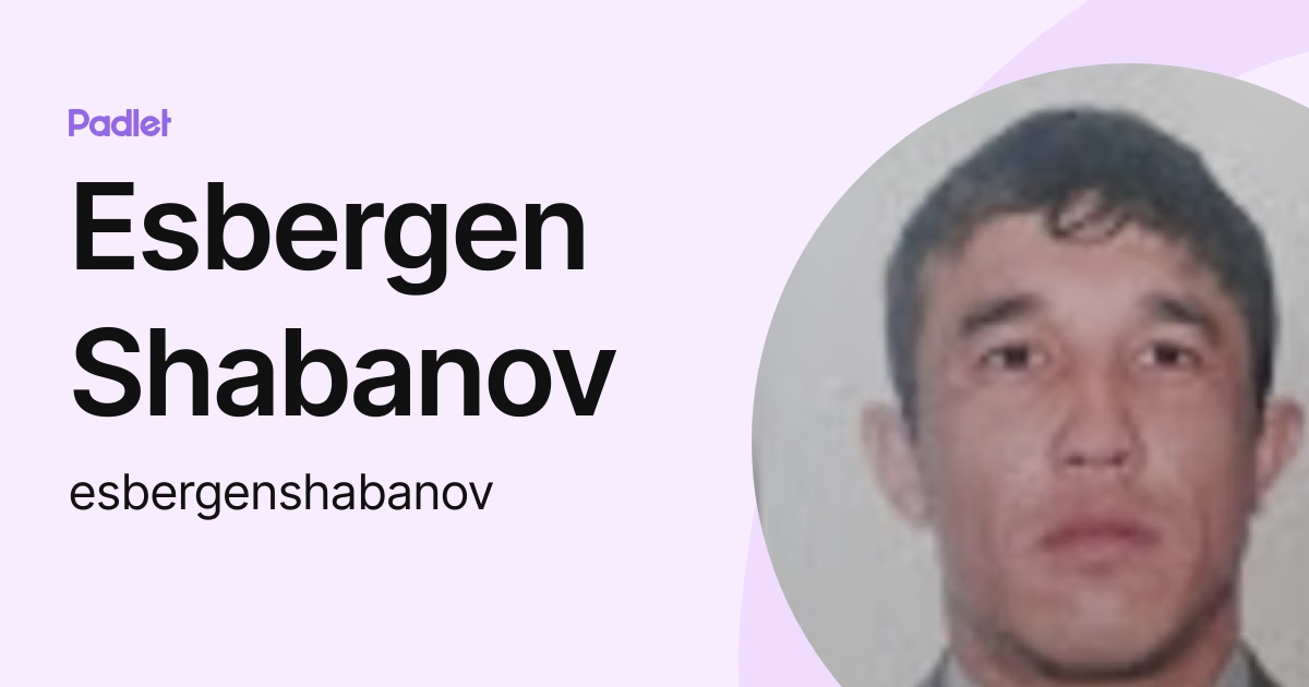 Esbergen Shabanov (esbergenshabanov) profile | Padlet