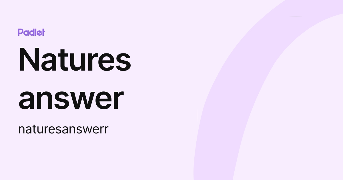 Natures answer (naturesanswerr) profile | Padlet