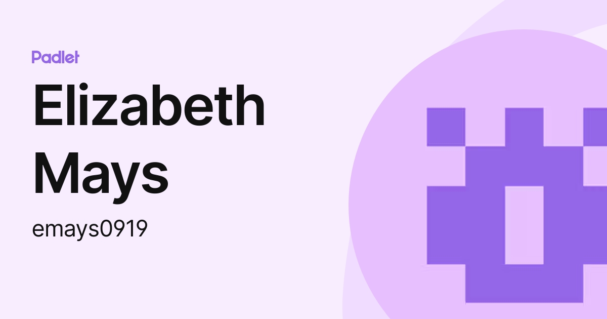 Elizabeth Mays (emays0919) profile | Padlet