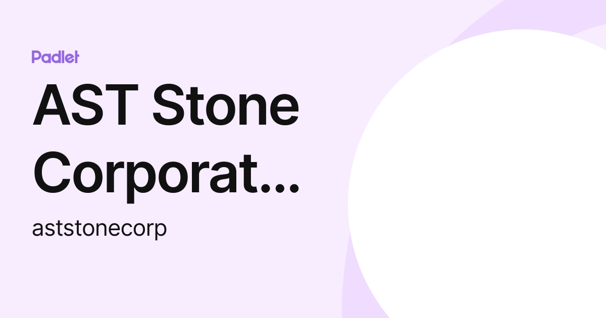 AST Stone Corporation (aststonecorp) profile | Padlet