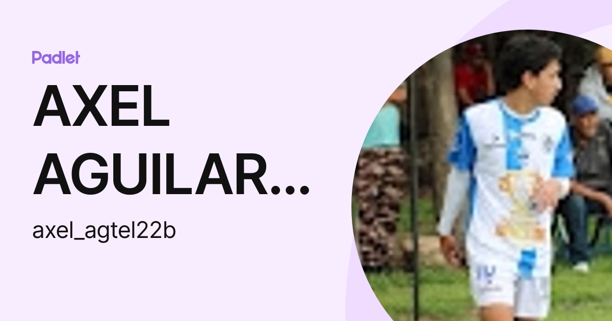 AXEL AGUILAR GUZMAN (axel_agtel22b) profile | Padlet