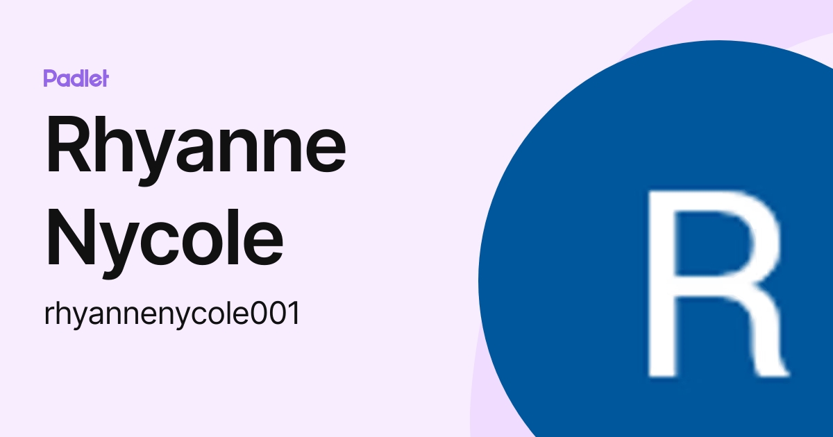 Rhyanne Nycole (rhyannenycole001) profile | Padlet