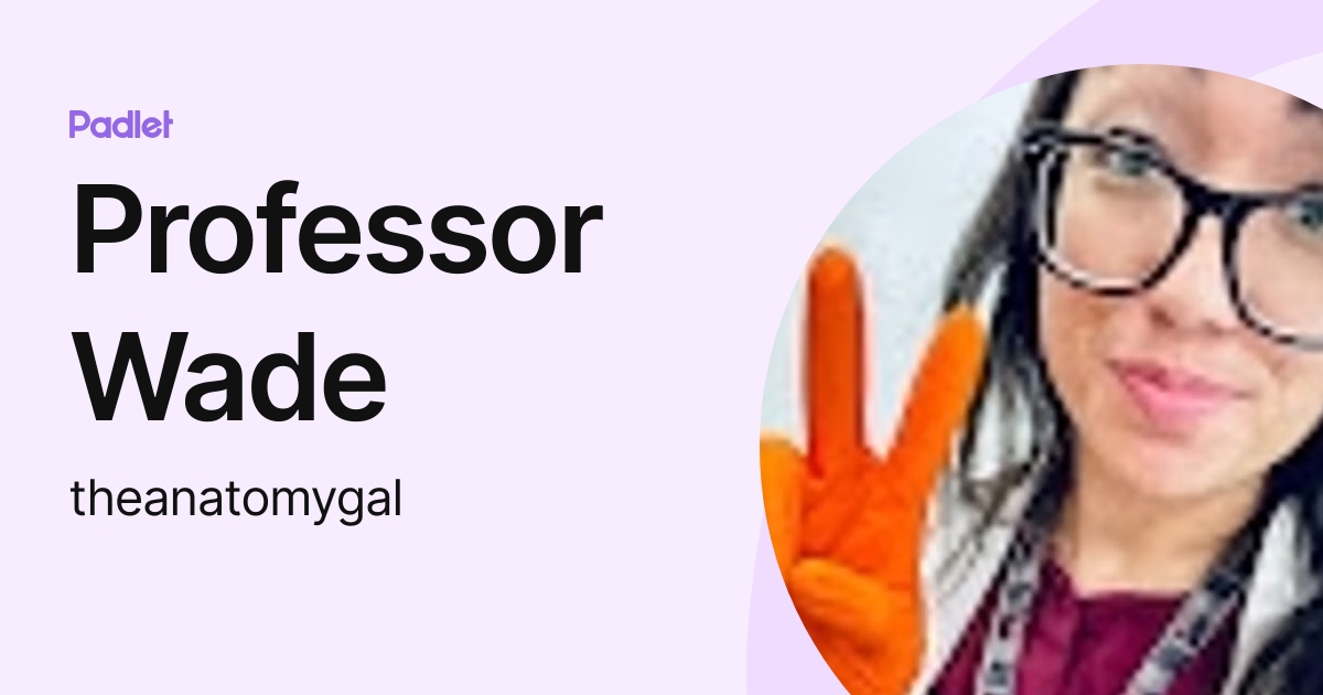 Professor Wade (theanatomygal) profile | Padlet