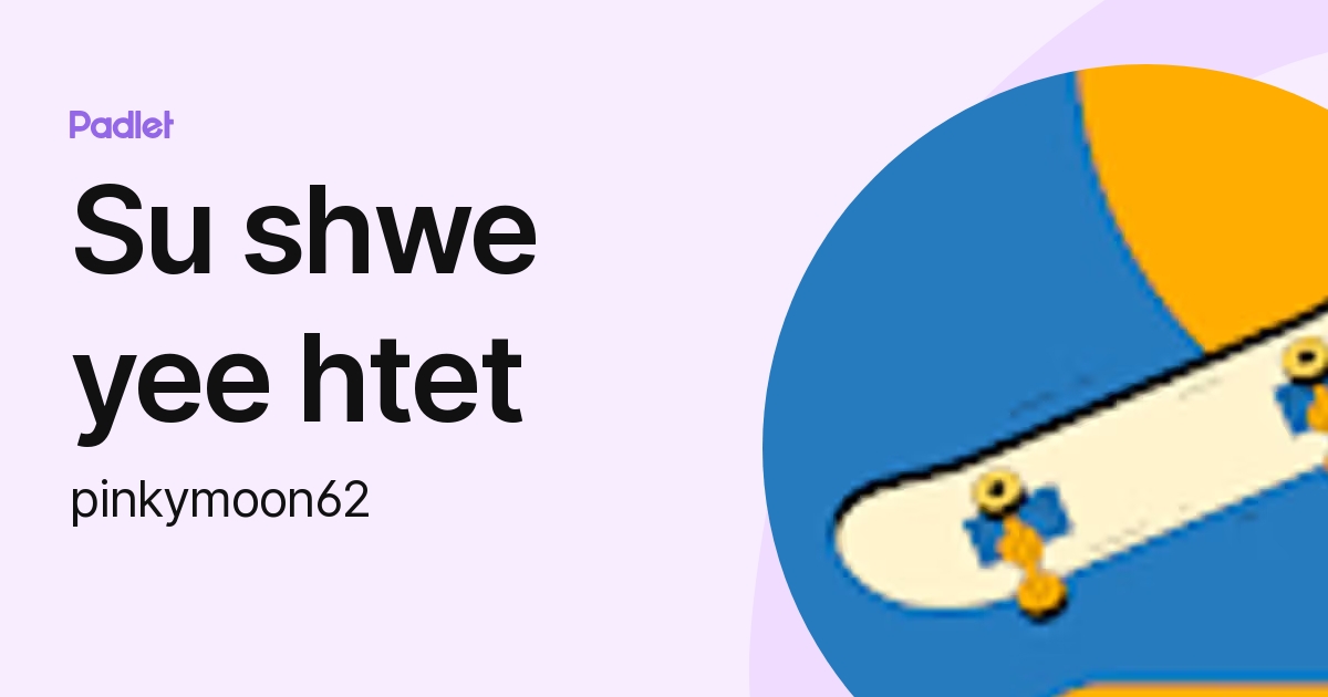 Su shwe yee htet (pinkymoon62) profile | Padlet