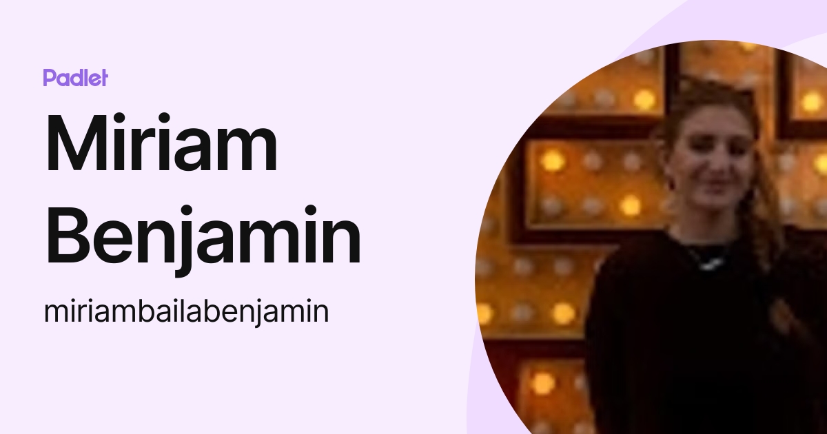 Miriam Benjamin (miriambailabenjamin) profile | Padlet