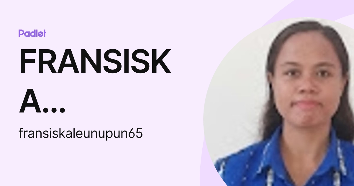 FRANSISKA THIMOTINA LEUNUPUN (fransiskaleunupun65) profile | Padlet