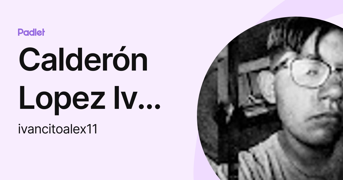 Calderón Lopez Iván Alexander (ivancitoalex11) profile | Padlet